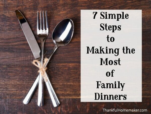 7 Simple Steps to Making the Most of Family Dinners - Thankful Homemaker