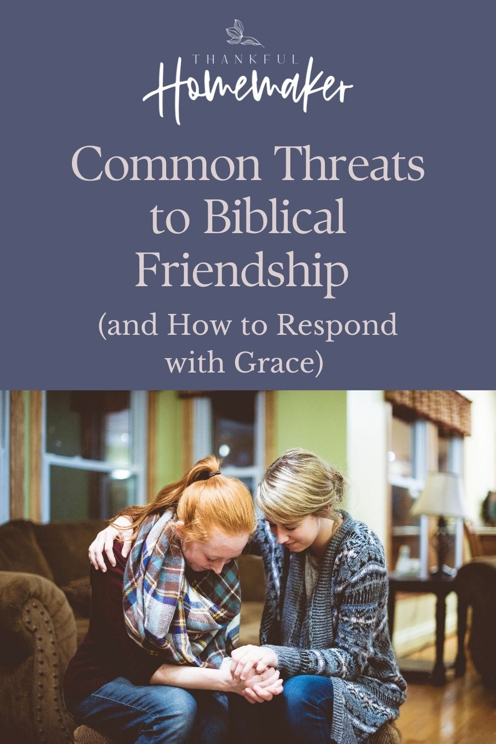 Common Threats to Biblical Friendship (and How to Respond with Grace) - Thankful Homemaker