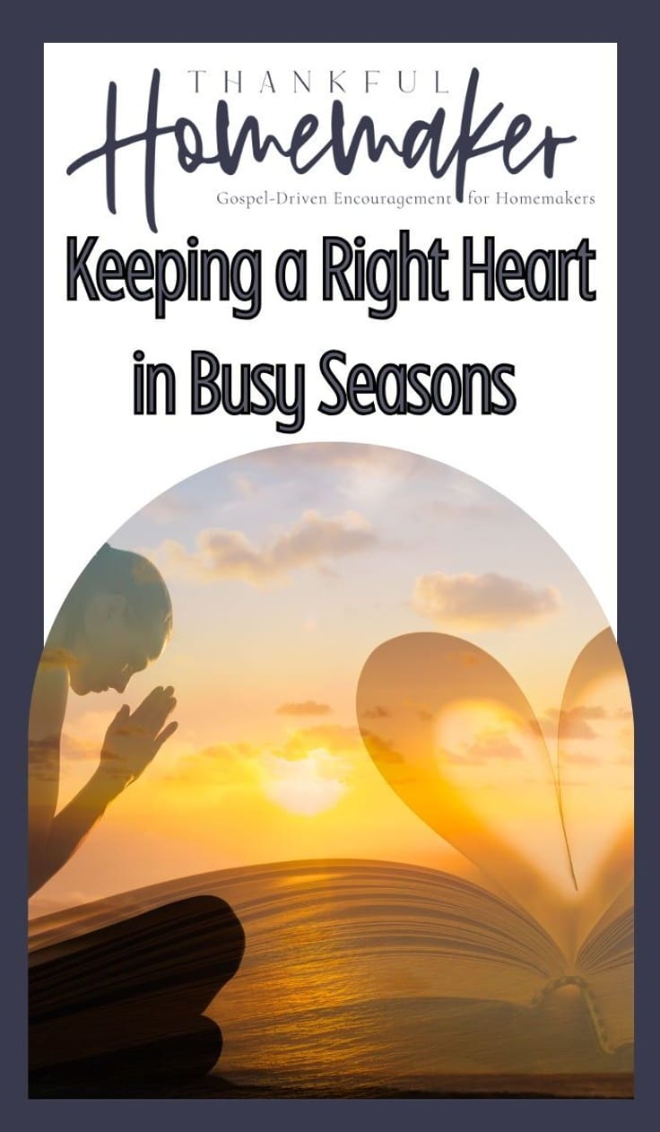 Keeping a Right Heart in Busy Seasons - Thankful Homemaker