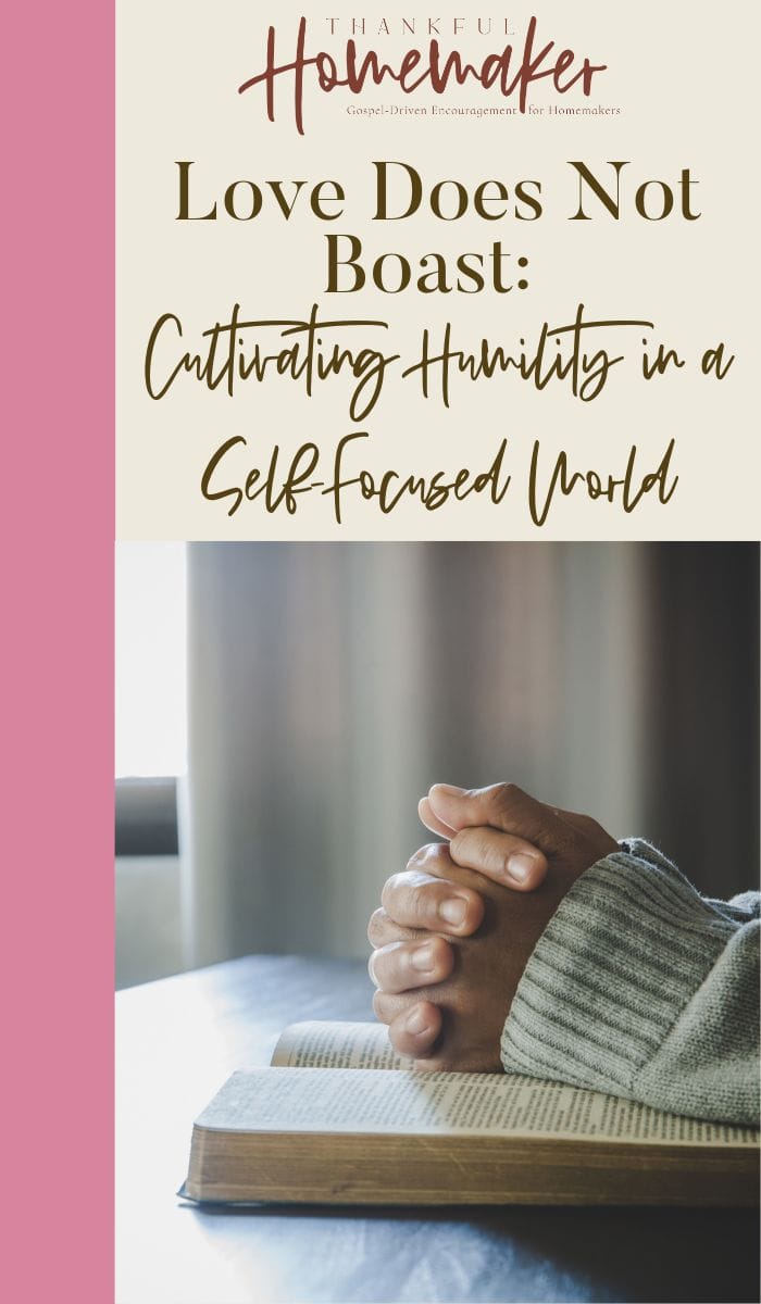 Love Does Not Boast: Cultivating Humility in a Self-Focused World ...