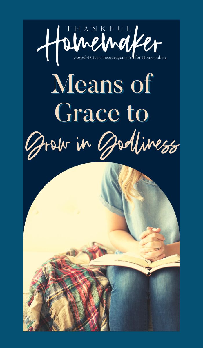 EP 156: Means of Grace to Grow in Godliness - Thankful Homemaker