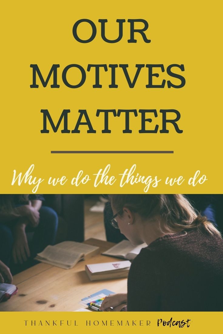 EP 65: Our Motives Matter: Why We Do the Things We Do - Thankful Homemaker