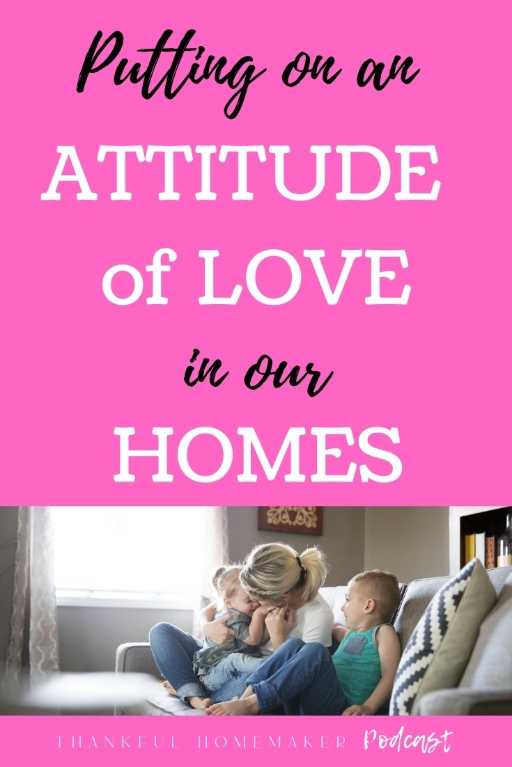 EP 18: Putting on an Attitude of Love in Our Homes - Thankful Homemaker