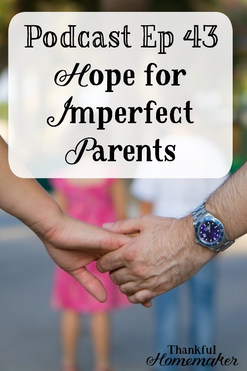 Podcast Ep 43: Hope for Imperfect Parents - Thankful Homemaker